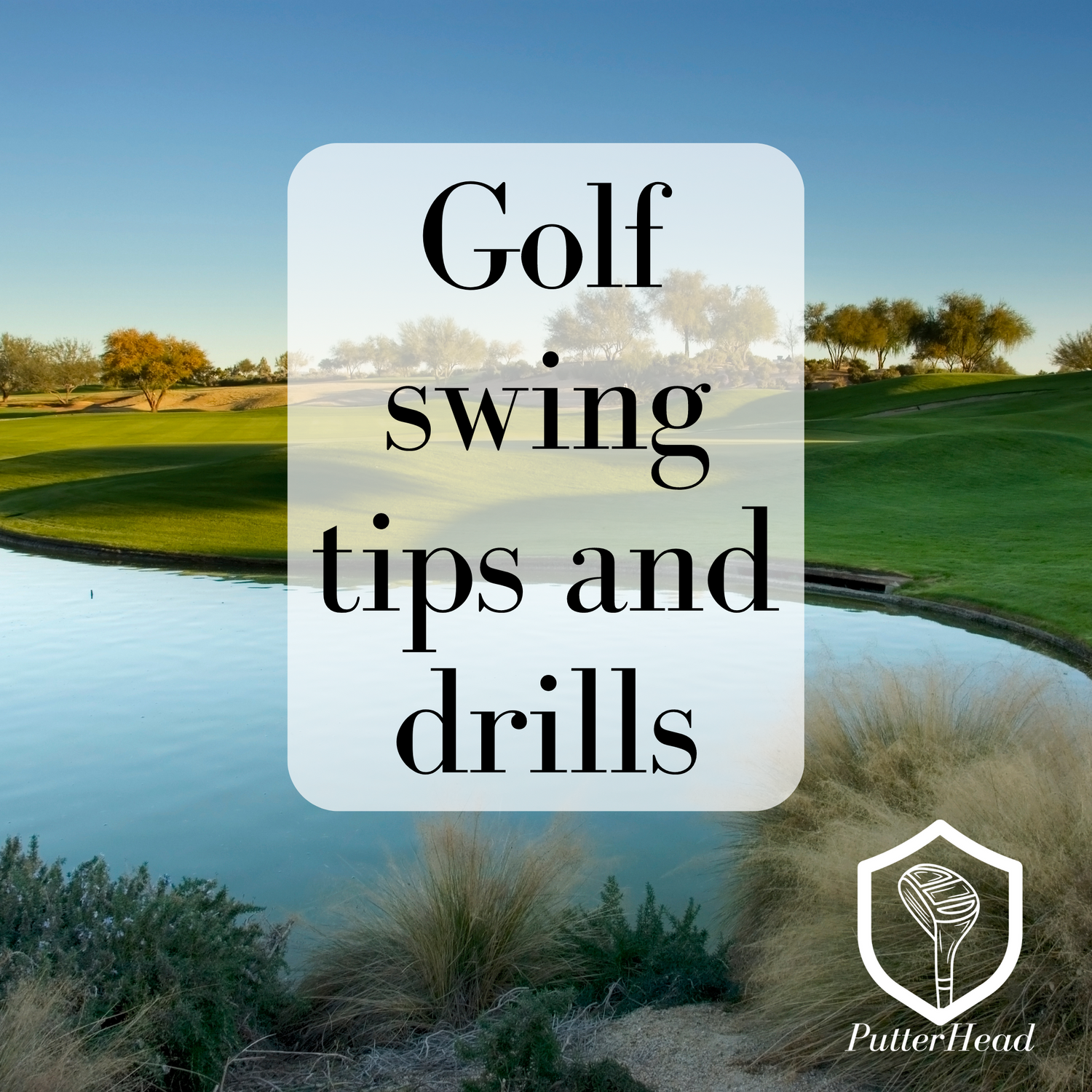 10 Tips and Drills to Improve Your Golf Swing – PutterHead